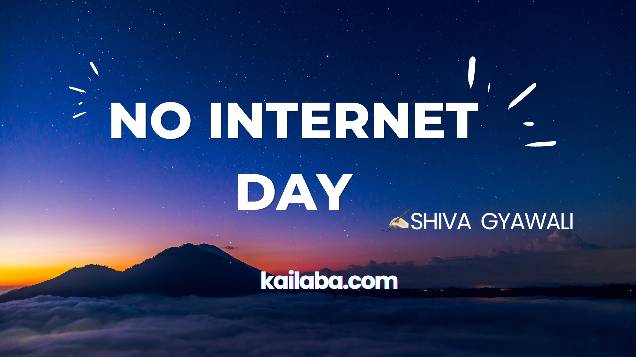 I Spent “No Internet Day” - काईलाबा